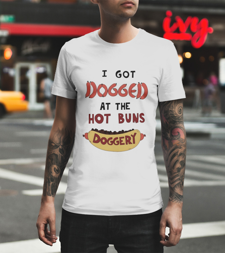 Hotdog I Got Dogged At The Hot Buns Doggery Sausage Humor T-Shirt