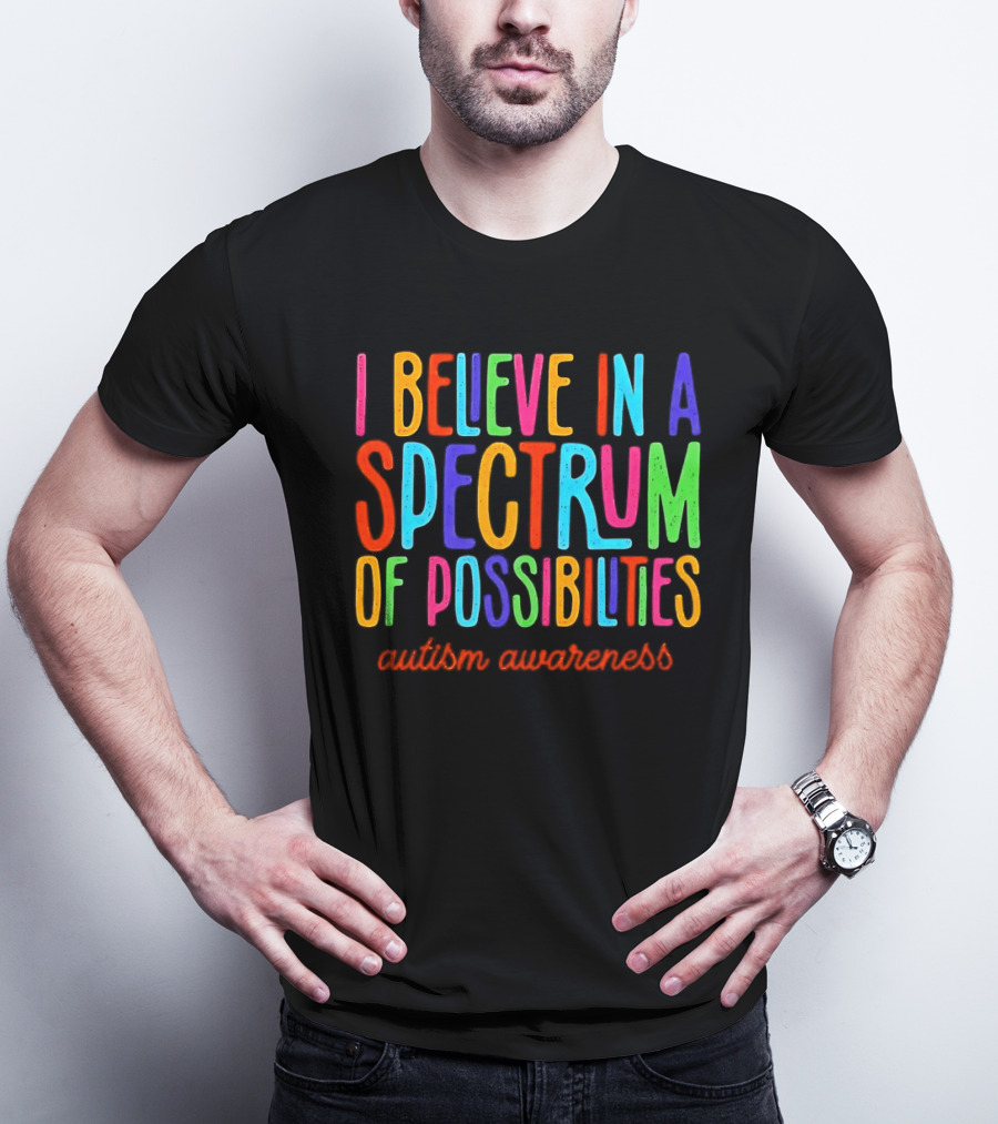 I Believe In A Spectrum Of Possibilities Autism Awareness T-Shirt