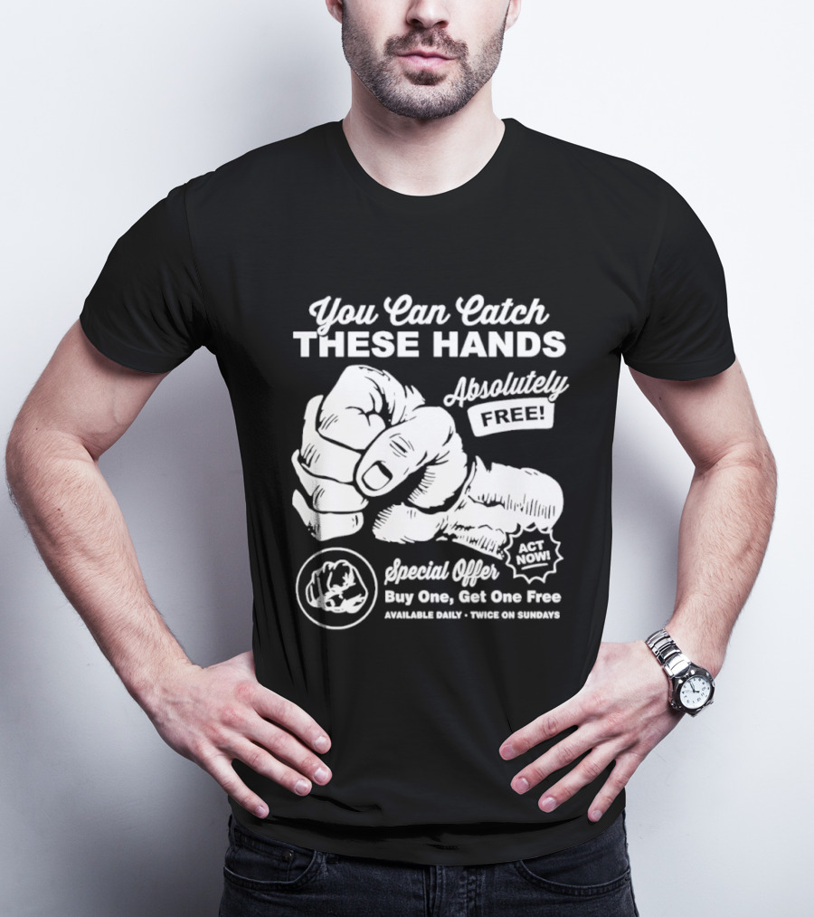 You Can Catch These Hands Absolutely Free Special Offer Buy One Get One Free T-Shirt