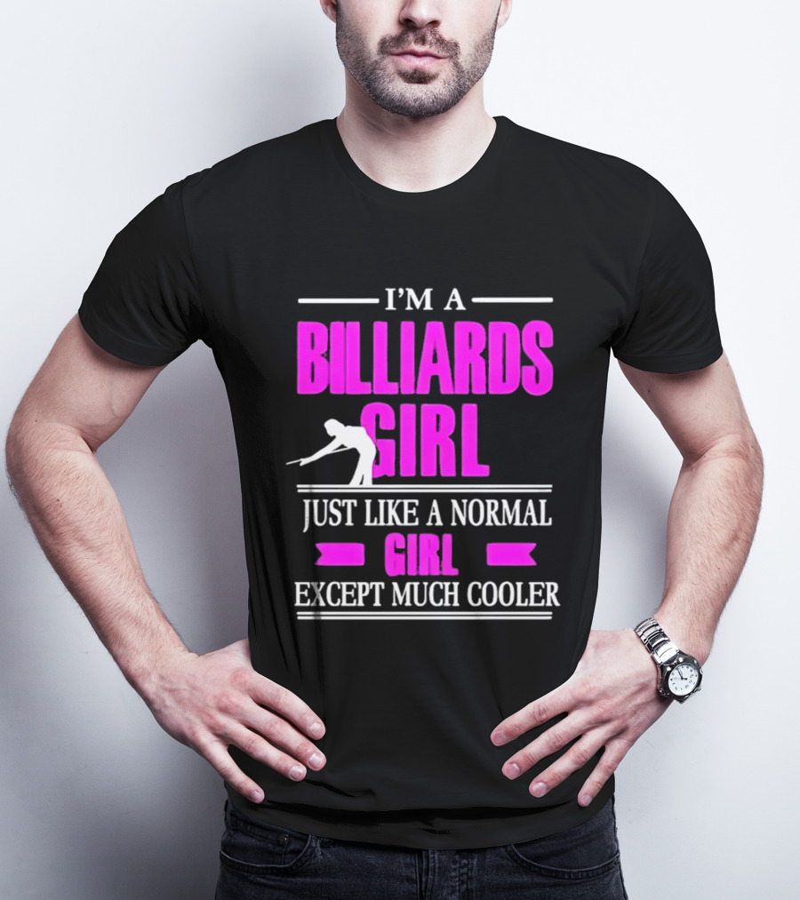 I'm A Billiards Girl Just Like A Normal Girl Except Much Cooler Pool Player T-Shirt