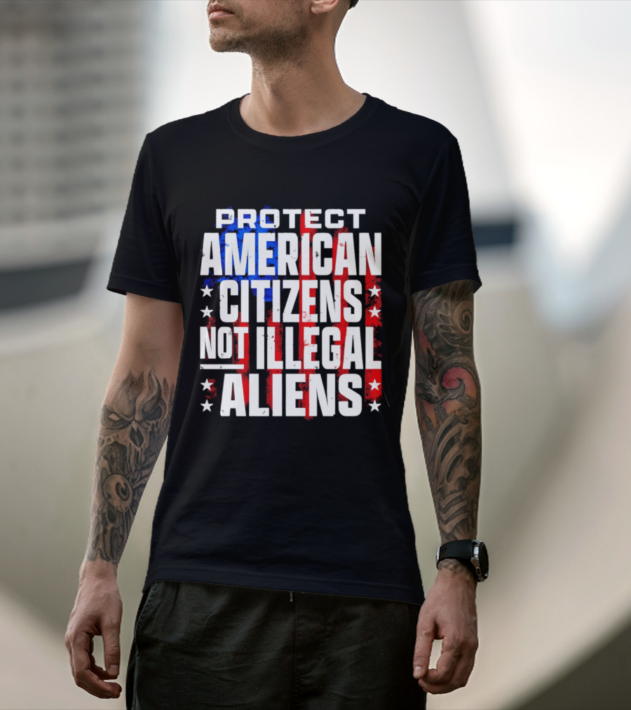 Protect American Citizens Not Illegal Aliens Stars And Stripes T-Shirt