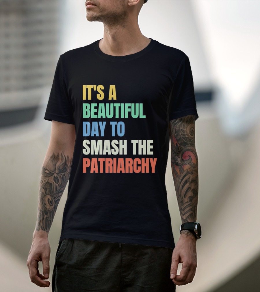 It's A Beautiful Day To Smash The Patriarchy T-Shirt