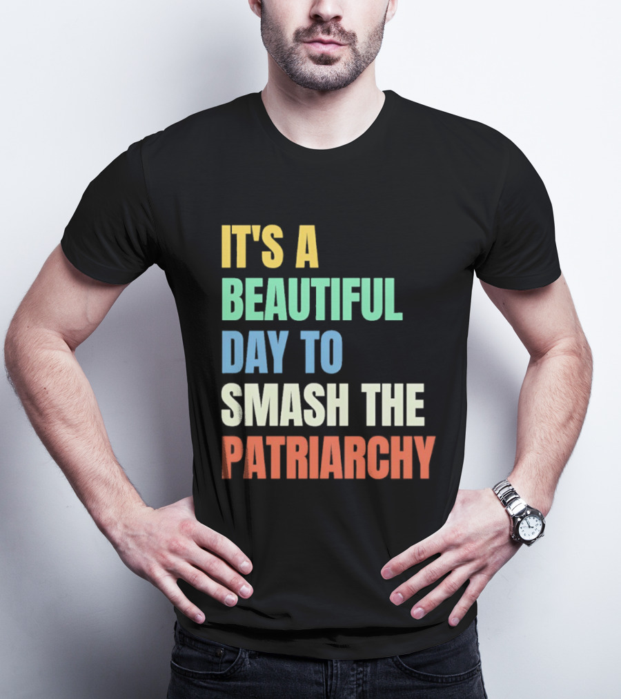 It's A Beautiful Day To Smash The Patriarchy T-Shirt