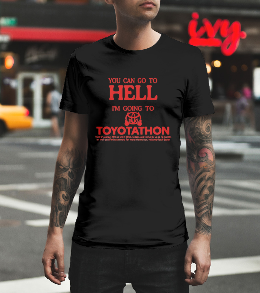 You Can Go To Hell I'm Going To Toyotathon Iconic Event Humor T-Shirt