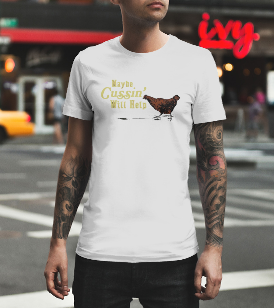Maybe Cussin' Will Help Chicken T-Shirt