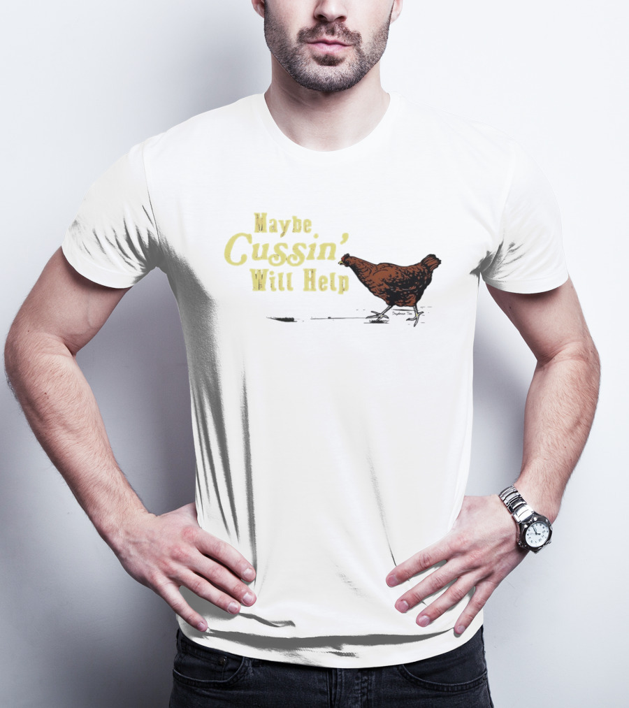 Maybe Cussin' Will Help Chicken T-Shirt
