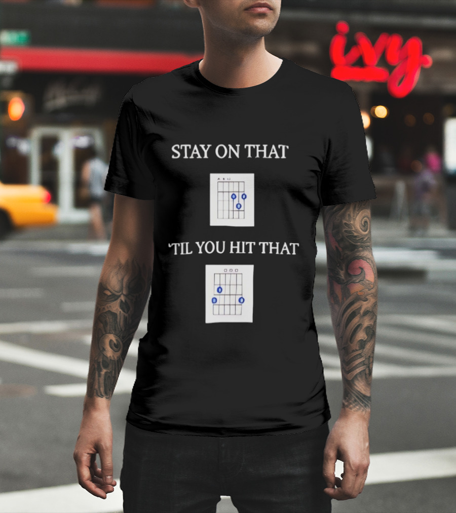 Stay On That Til You Hit That Guitar Chords Musician Humor T-Shirt