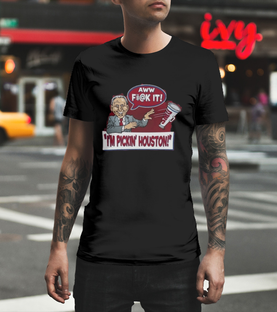 AWW F#@K IT I'm Pickin Houston Sports Team Humor T-Shirt