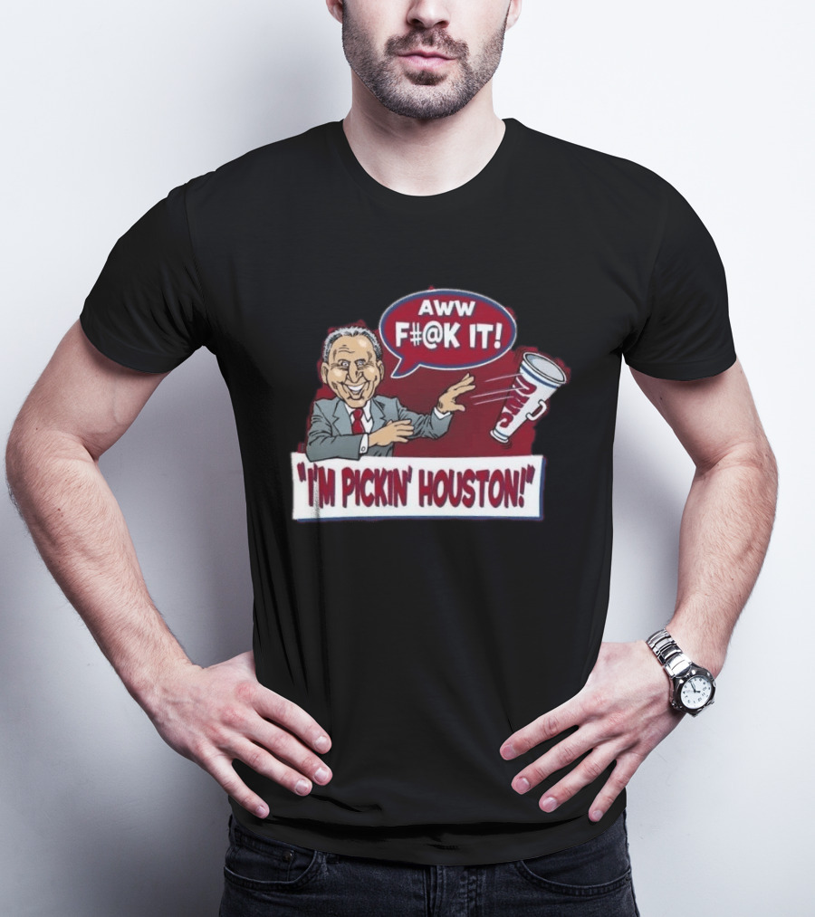 AWW F#@K IT I'm Pickin Houston Sports Team Humor T-Shirt