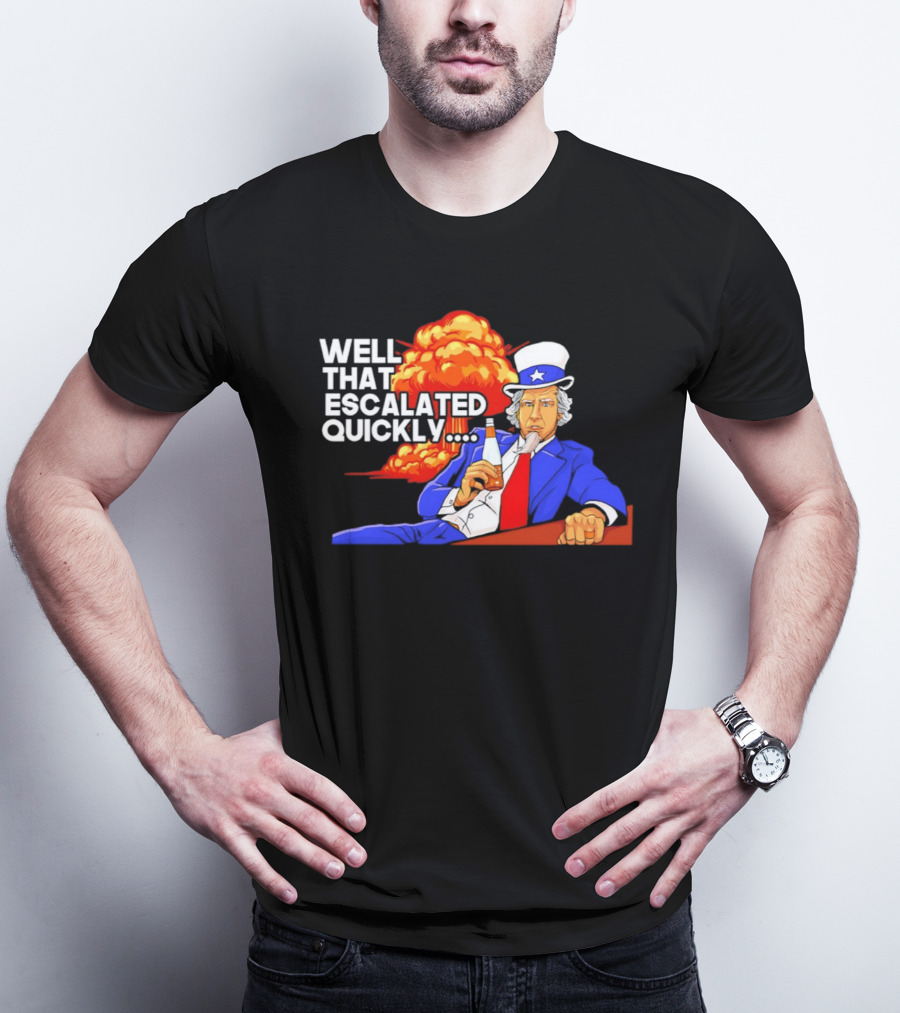 Well That Escalated Quickly Uncle Sam Drinking Beer Explosion T-Shirt