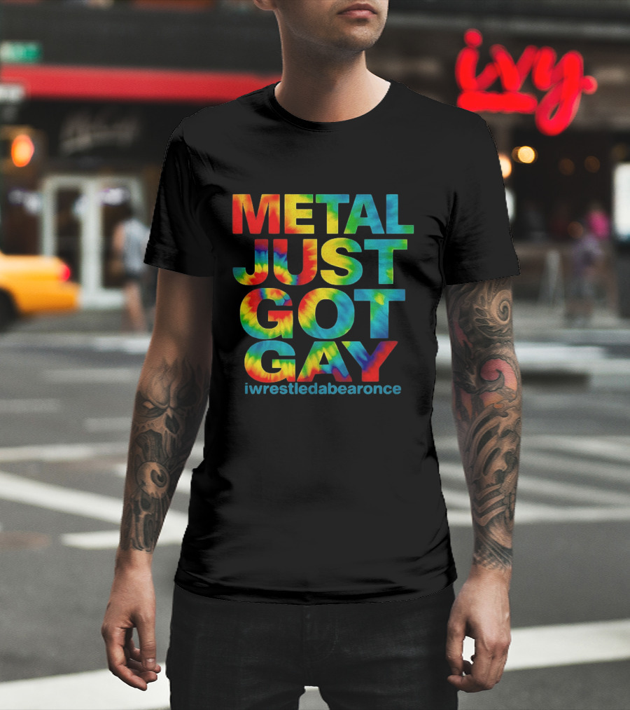 Metal Just Got Gay Iwrestledabearonce Tie Dye Rainbow T-Shirt
