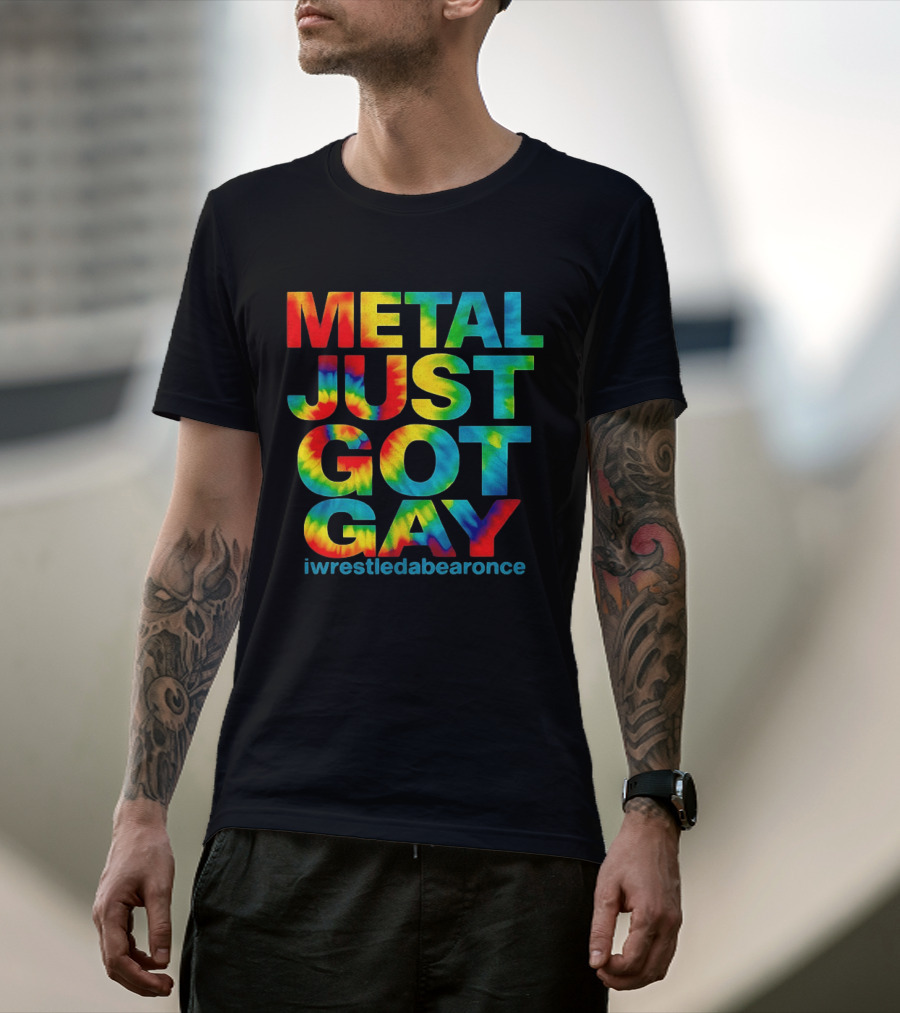 Metal Just Got Gay Iwrestledabearonce Tie Dye Rainbow T-Shirt