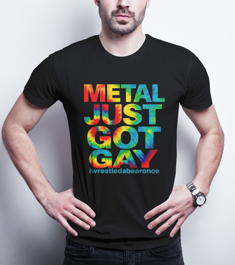 Metal Just Got Gay Iwrestledabearonce Tie Dye Rainbow T-Shirt