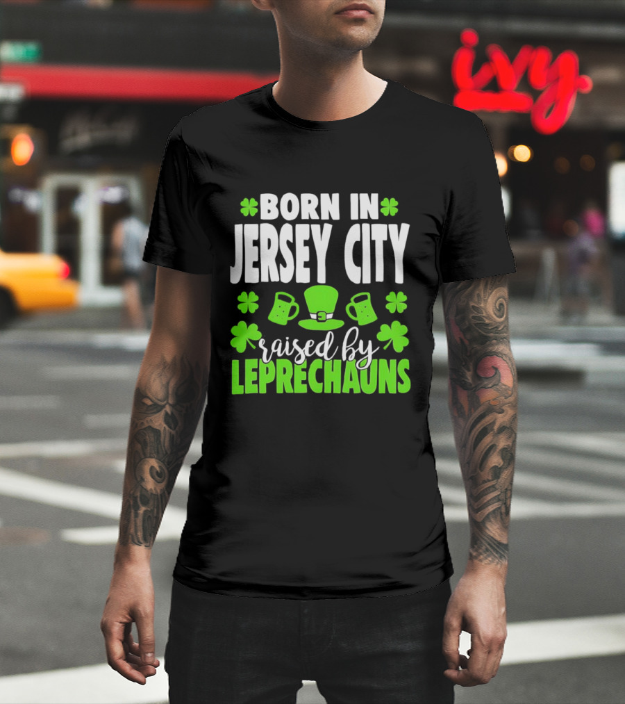 Born In Jersey City Raised By Leprechauns Happy St. Patrick's Day Celebration T-Shirt