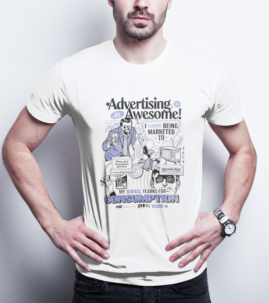 Advertising Is Awesome I Love Being Marketed To My Soul Yearns For Consumption T-Shirt