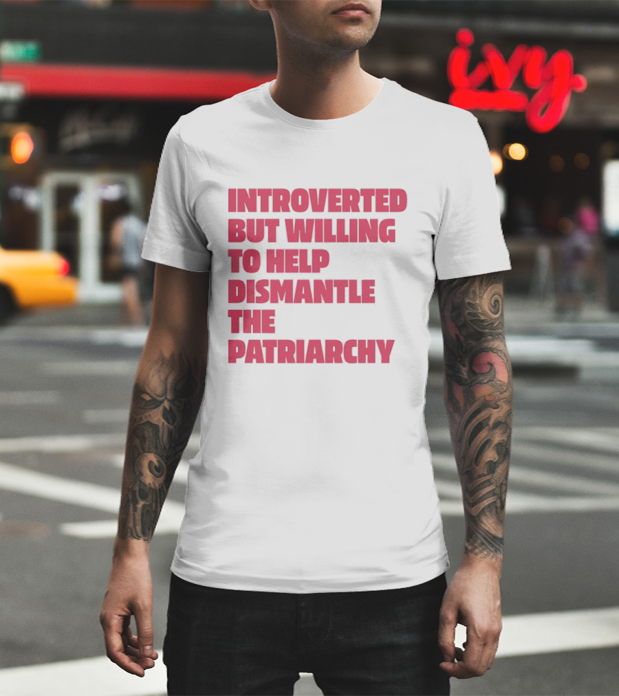 Introverted But Willing To Help Dismantle The Patriarchy Pink_TEXT Bold Empowerment T-Shirt
