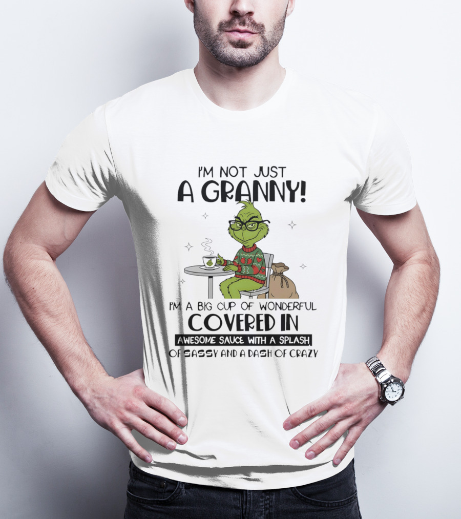 I'm Not Just A Granny Grinch Big Cup Of Wonderful Covered In Awesome Sauce Sassy Crazy T-Shirt