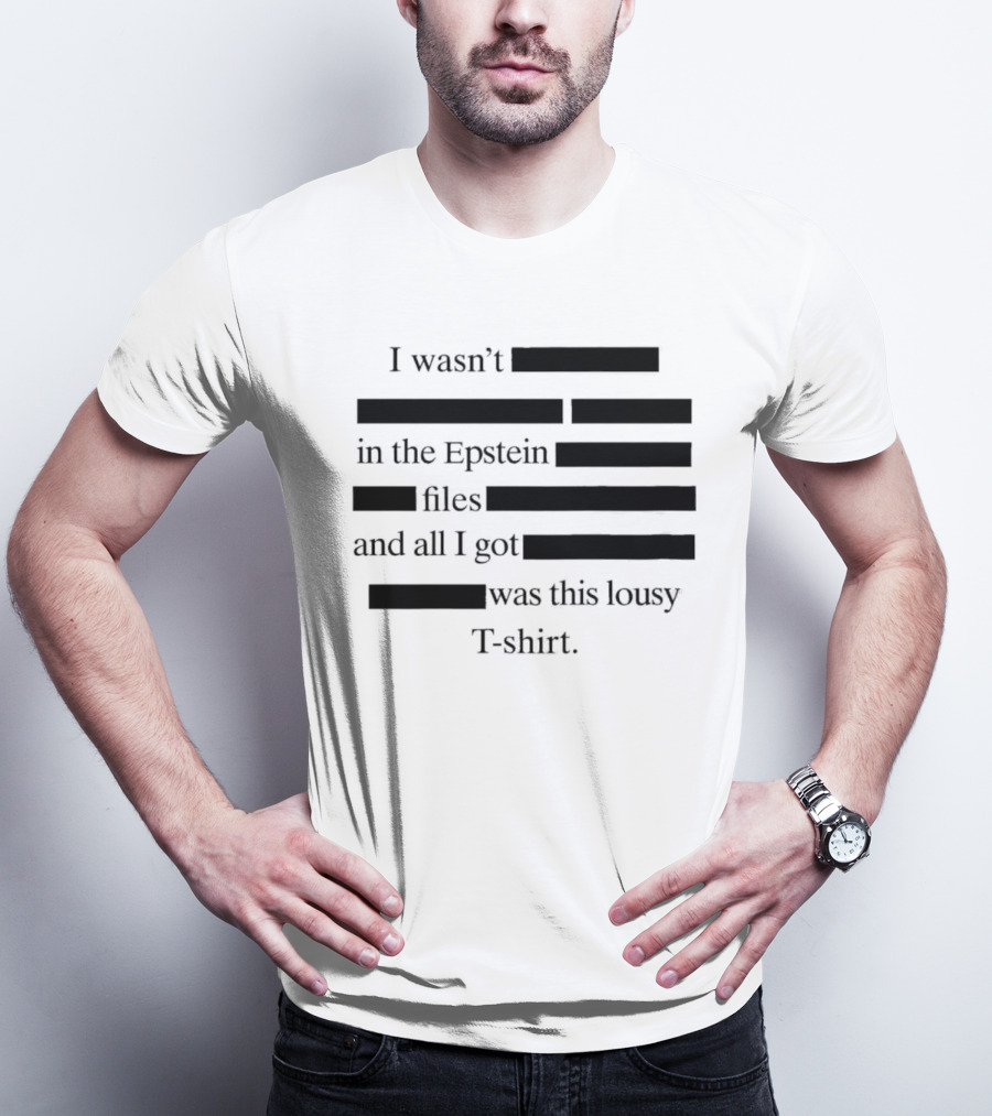 I Wasn't In The Epstein Files And All I Got Was This Lousy T T-Shirt