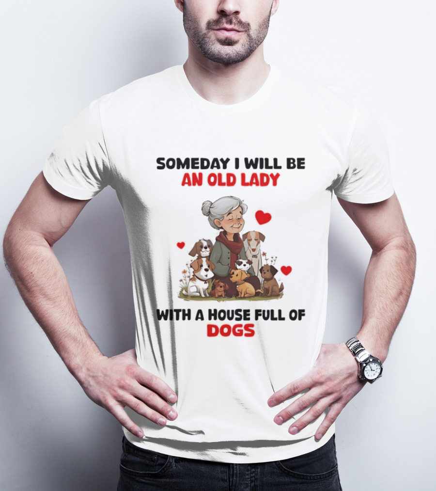 Someday I Will Be An Old Lady With A House Full Of Dogs T-Shirt
