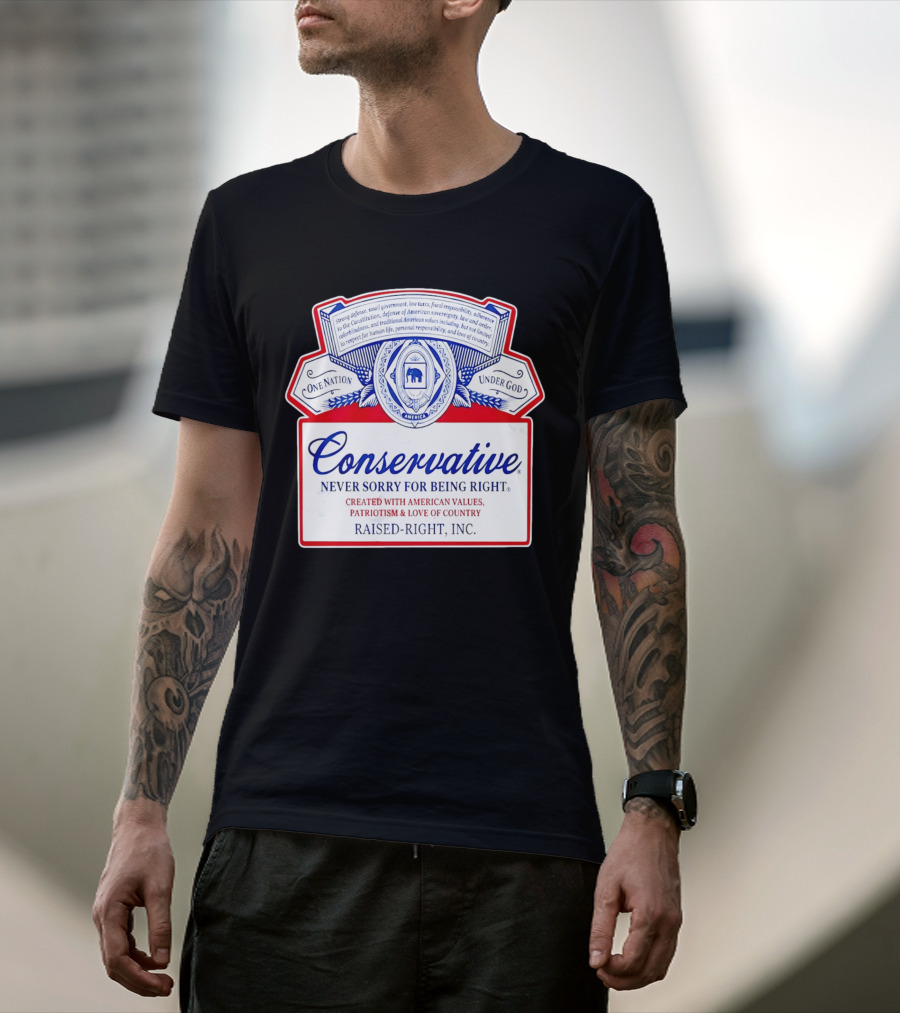 Conservative Never Sorry For Being Right One Nation Under God Raised Right Inc America Values Patriotism T-Shirt