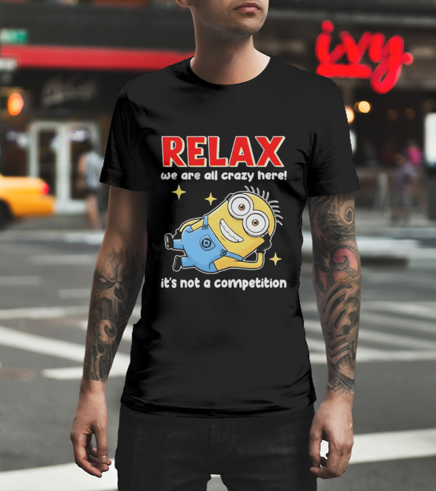 RELAX We Are All Crazy Here Minion It's Not A Competition T-Shirt