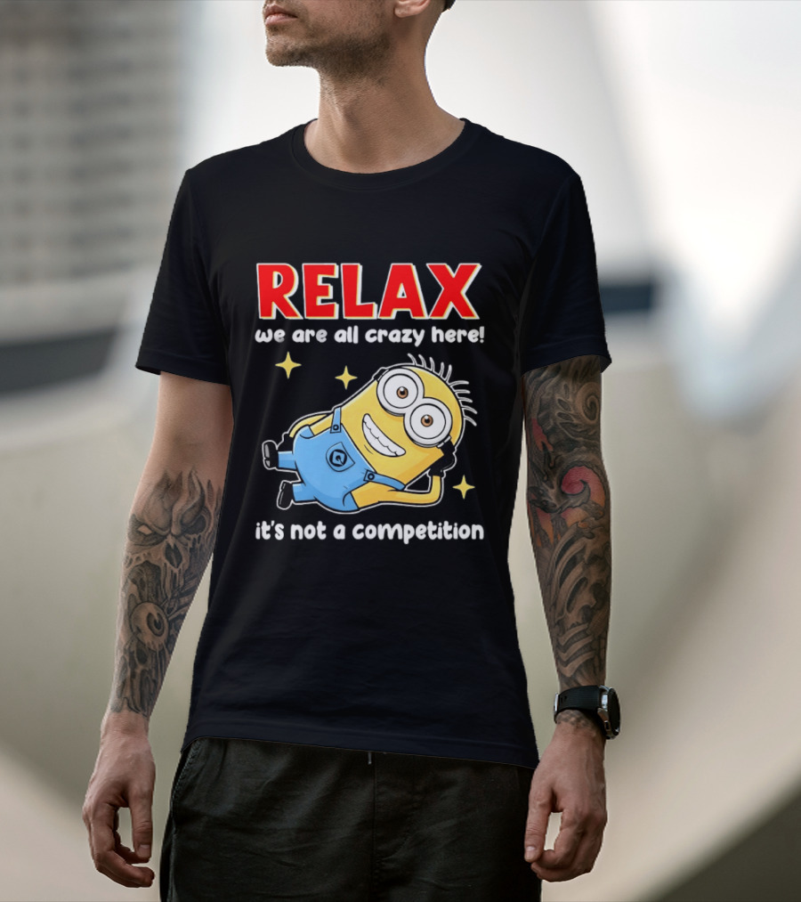 RELAX We Are All Crazy Here Minion It's Not A Competition T-Shirt