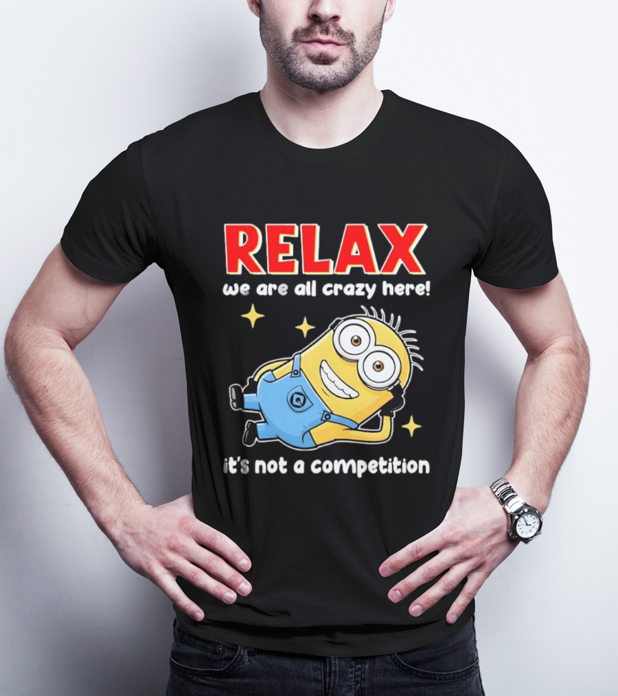 RELAX We Are All Crazy Here Minion It's Not A Competition T-Shirt