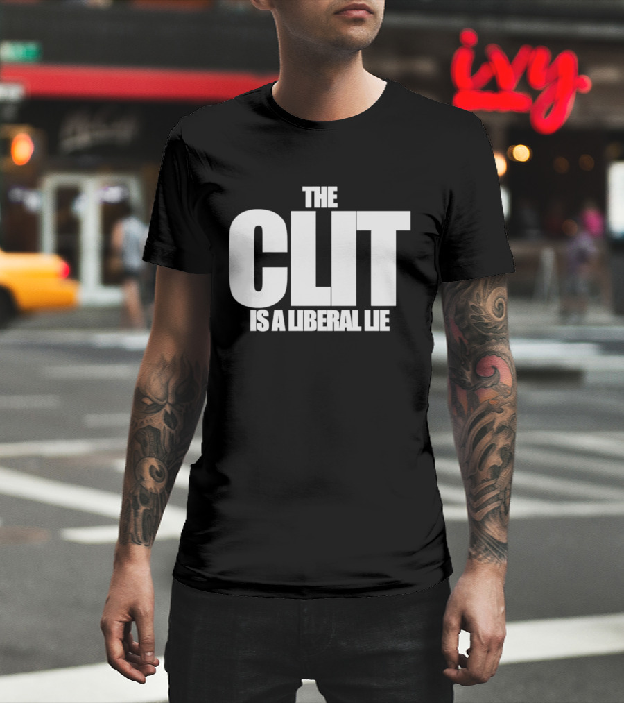 The Clit Is A Liberal Lie T-Shirt