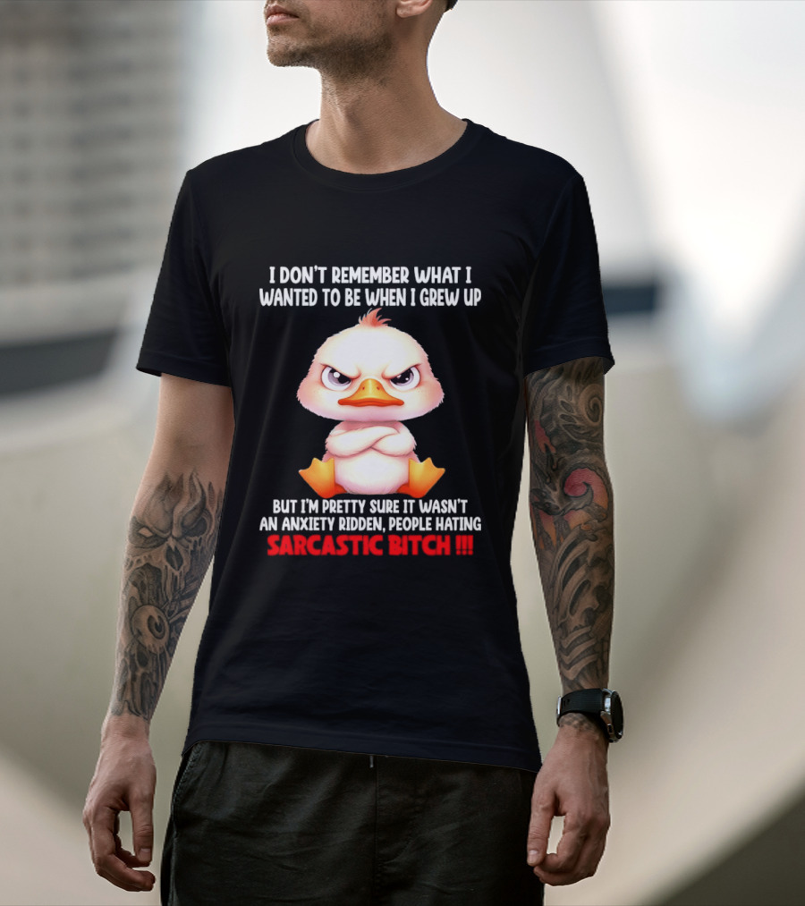 Grumpy Duck I Don't Remember What I Wanted To Be When I Grew Up Anxiety Ridden People Hating Sarcastic T-Shirt