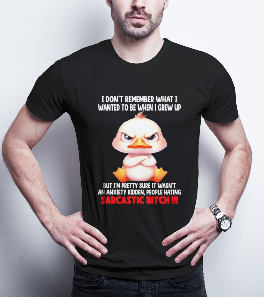 Grumpy Duck I Don't Remember What I Wanted To Be When I Grew Up Anxiety Ridden People Hating Sarcastic T-Shirt