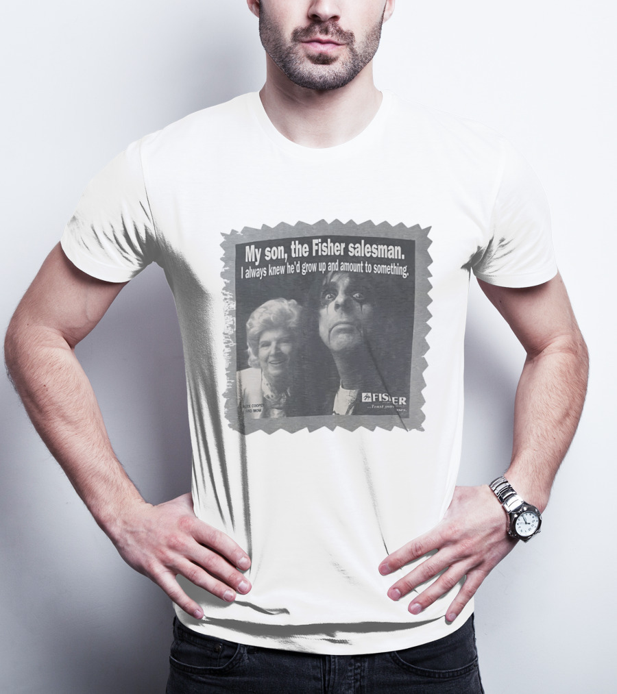My Son The Fisher Salesman I Always Knew He'd Grow Up And Amount To Something Alice Cooper And Mom Trust Your Family T-Shirt