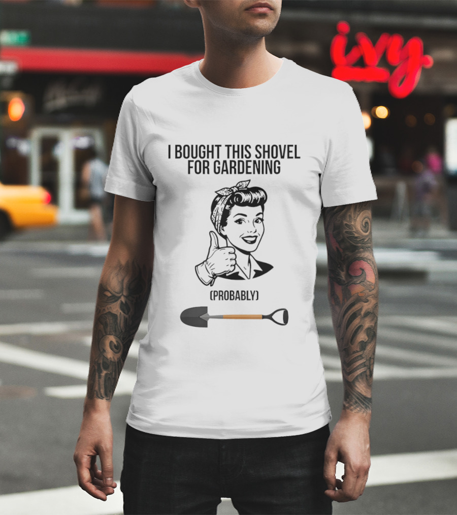 I Bought This Shovel For Gardening Probably Rosie The Riveter T-Shirt