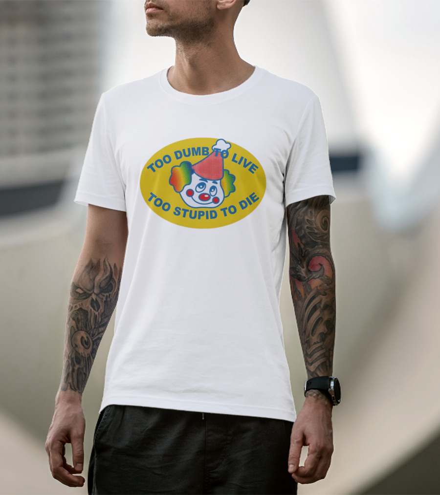Too Dumb To Live Too Stupid To Die Clown Face Whimsical Humor T-Shirt