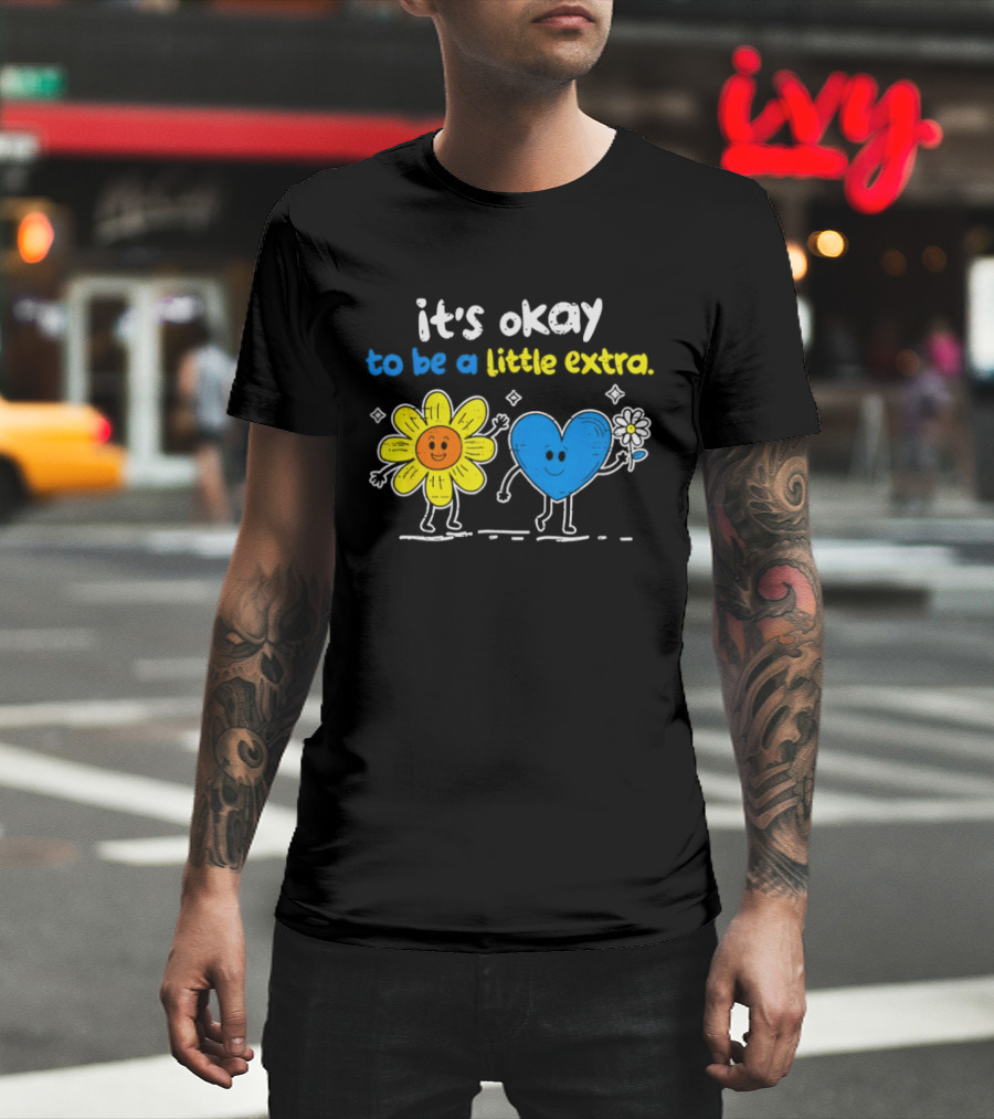 It's Okay To Be A Little Extra Down Syndrome Awareness T-Shirt