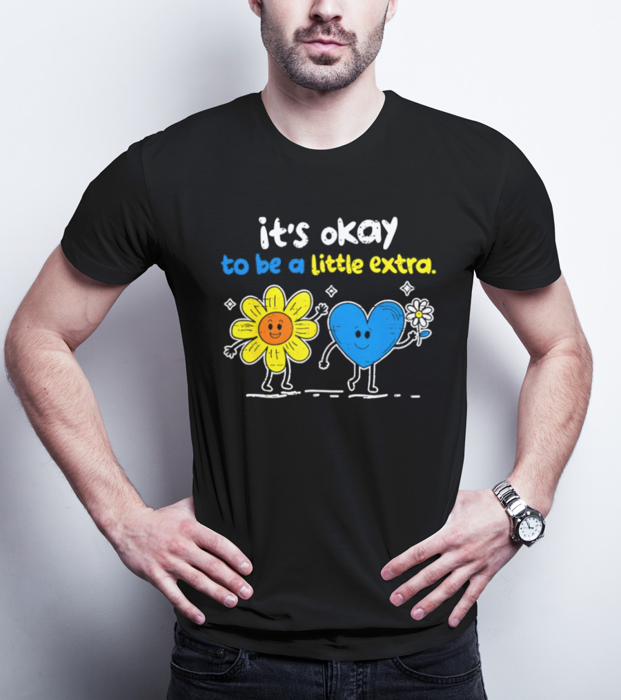 It's Okay To Be A Little Extra Down Syndrome Awareness T-Shirt