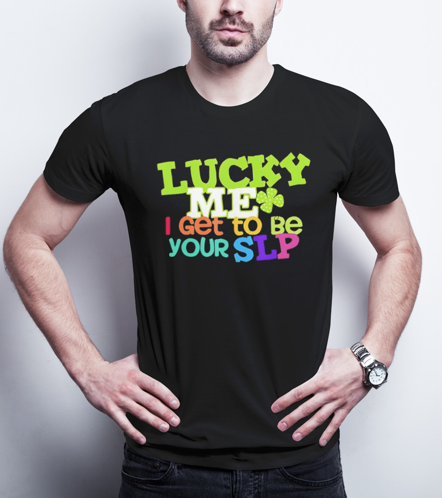 Lucky Me I Get To Be Your SLP Speech Teacher Clover T-Shirt