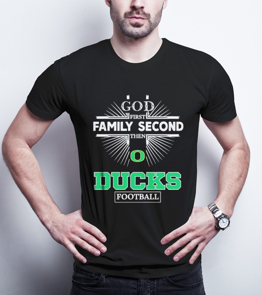 God First Family Second Then Oregon Ducks Football Priorities T-Shirt
