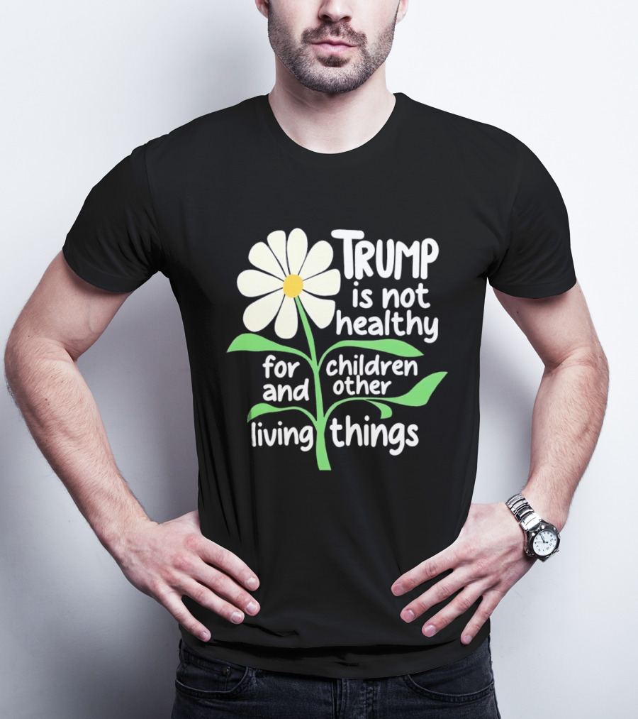 Trump Is Not Healthy For Children And Other Living Things Flower T-Shirt