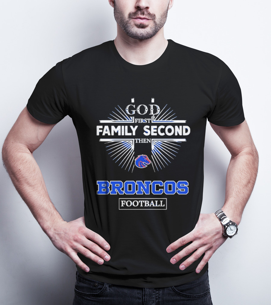 Boise State Broncos God First Family Second Then Broncos Football T-Shirt