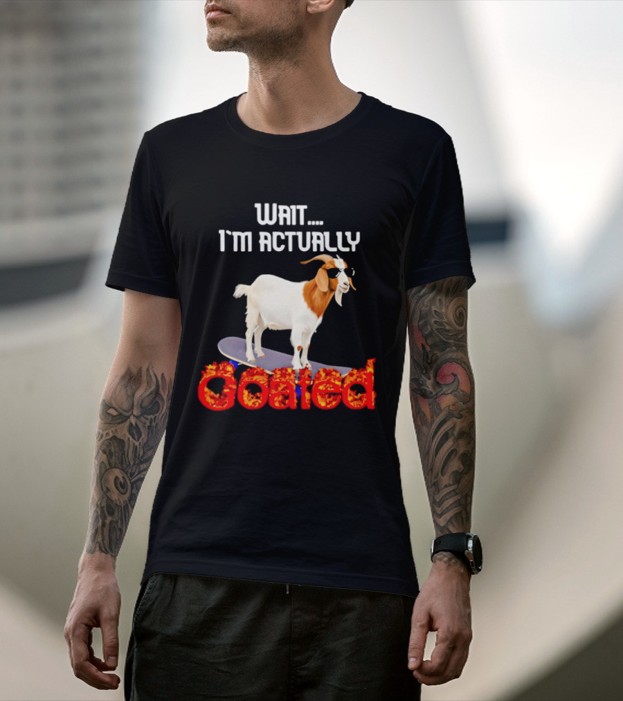 Wait I'm Actually Goated Skateboard Goat T-Shirt