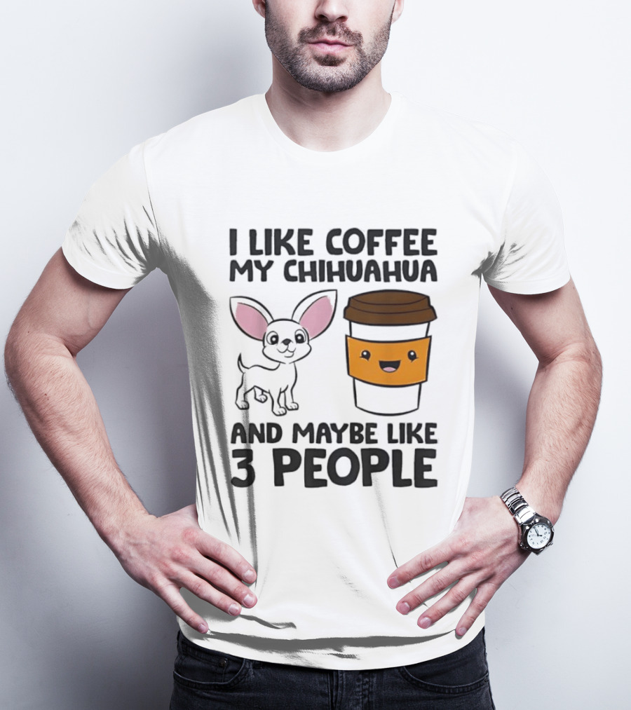 I Like Coffee My Chihuahua And Maybe Like 3 People Funny Dog Lover T T-Shirt