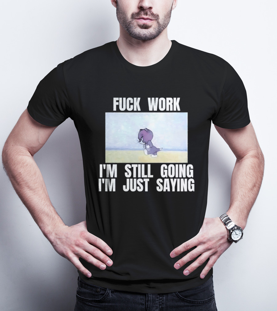 Baby Tom Fuck Work I'm Still Going I'm Just Saying Cartoon Cat T-Shirt
