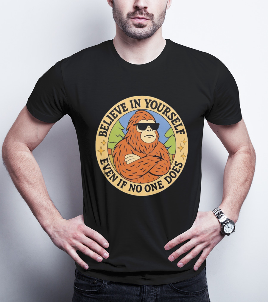 Believe In Yourself Bigfoot Even If No One Does T-Shirt