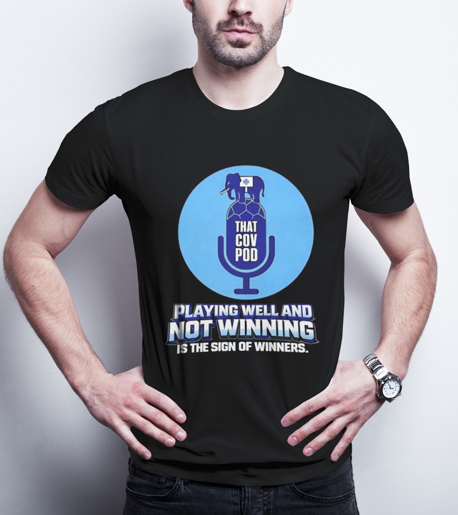 That GOV Pod Playing Well And Not Winning Is The Sign Of Winners T-Shirt