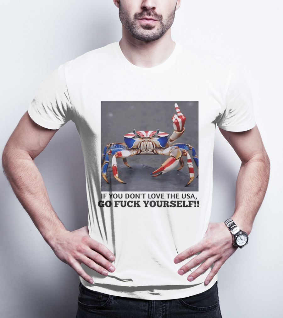 Crab USA If You Don't Love The USA Go Fck Yourself Patriotic Gesture T-Shirt