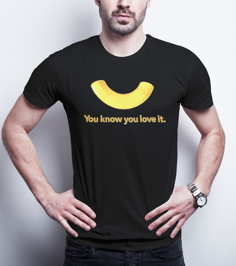 You Know You Love It Macaroni T-Shirt