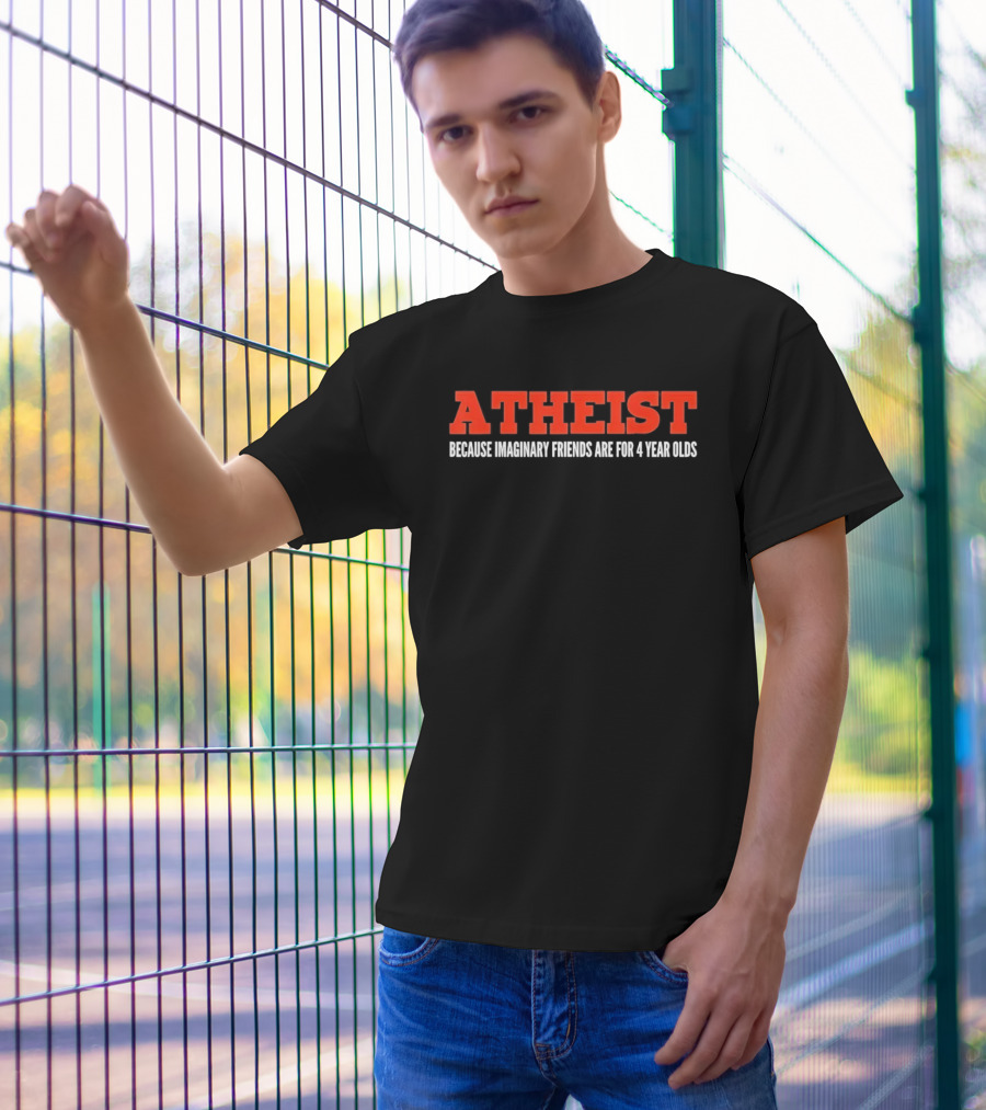 Atheist Because Imaginary Friends Are For 4 Year Olds T-Shirt