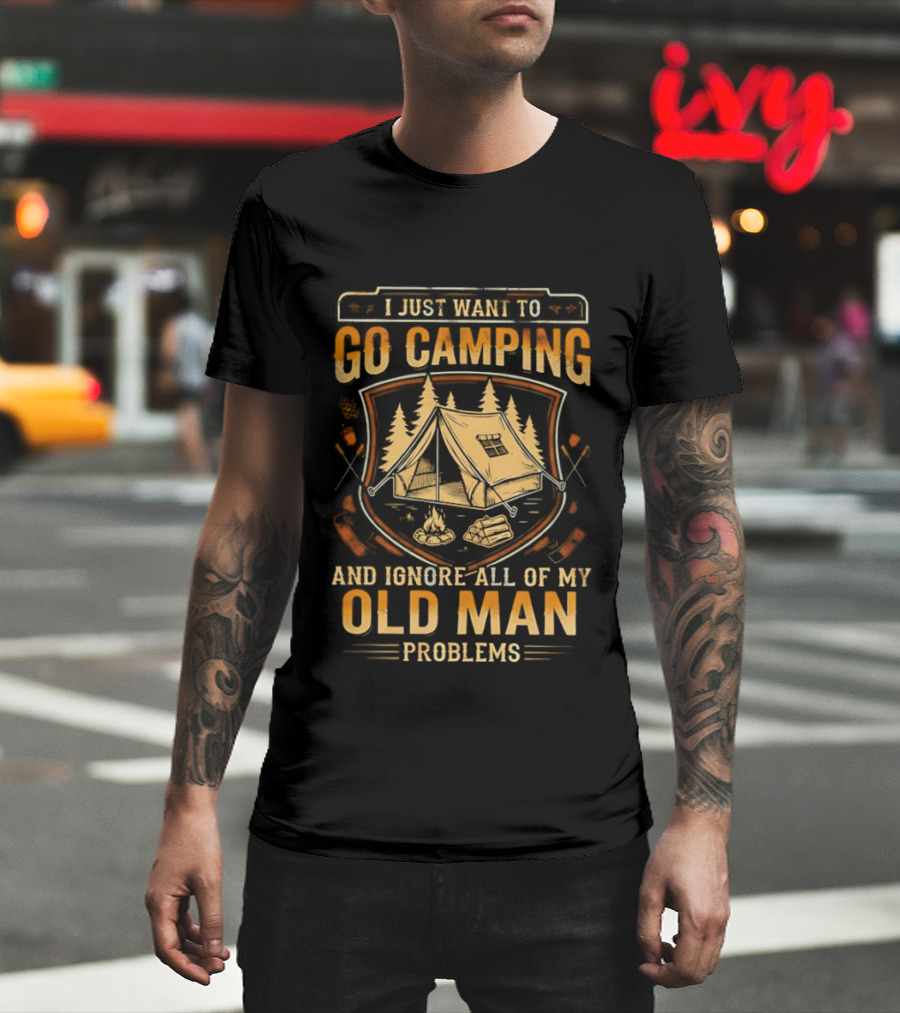 I Just Want To Go Camping And Ignore All Of My Old Man Problems T-Shirt