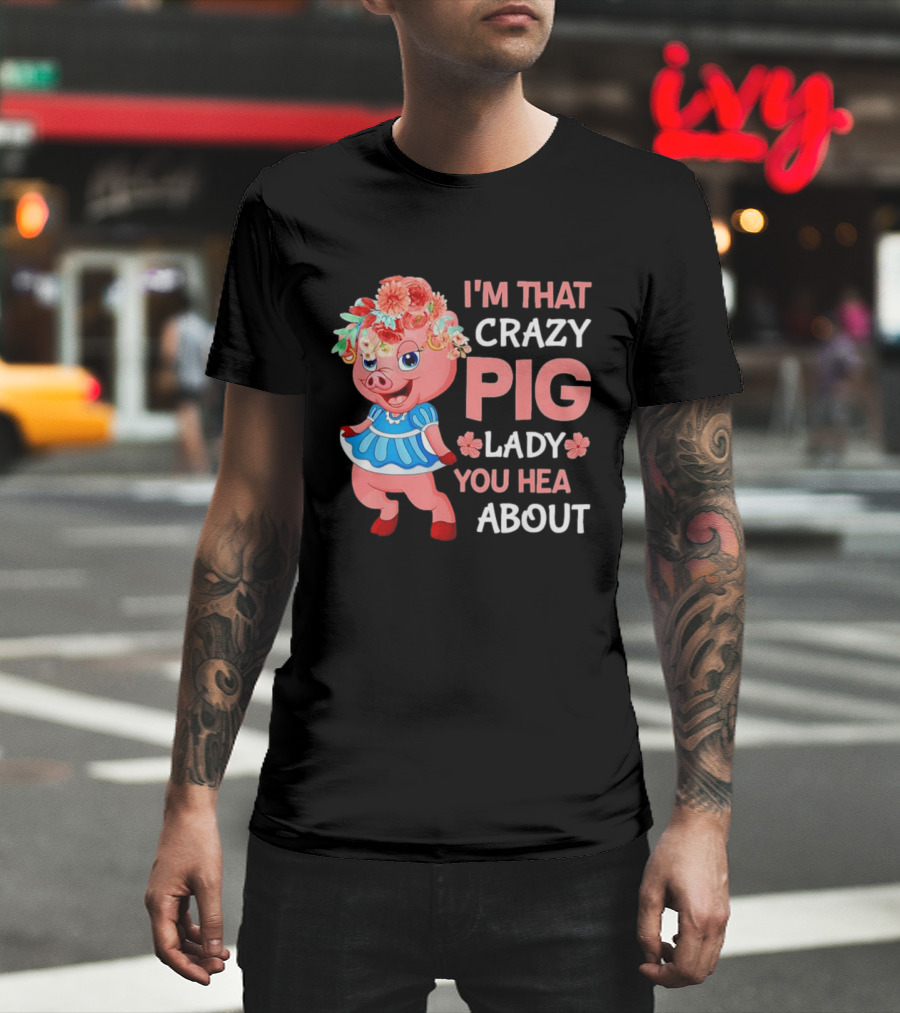 I'm That Crazy Pig Lady You Hear About Cute Pig With Floral Hat And Dress T-Shirt