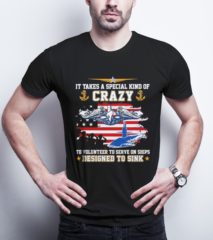 It Takes A Special Kind Of Crazy To Volunteer On Ships Designed To Sink With Submarine And Anchor T-Shirt